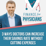 3 Ways Doctors Can Increase Their Savings Rate Without Cutting Expenses ...