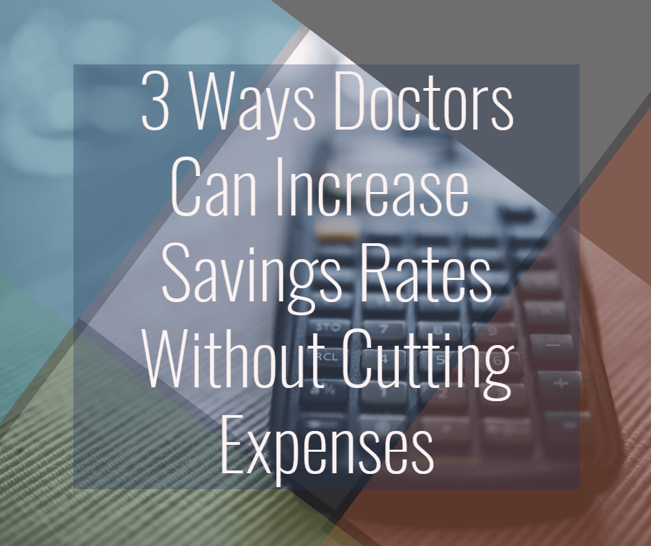 3 Ways Doctors Can Increase Their Savings Rate Without Cutting Expenses ...