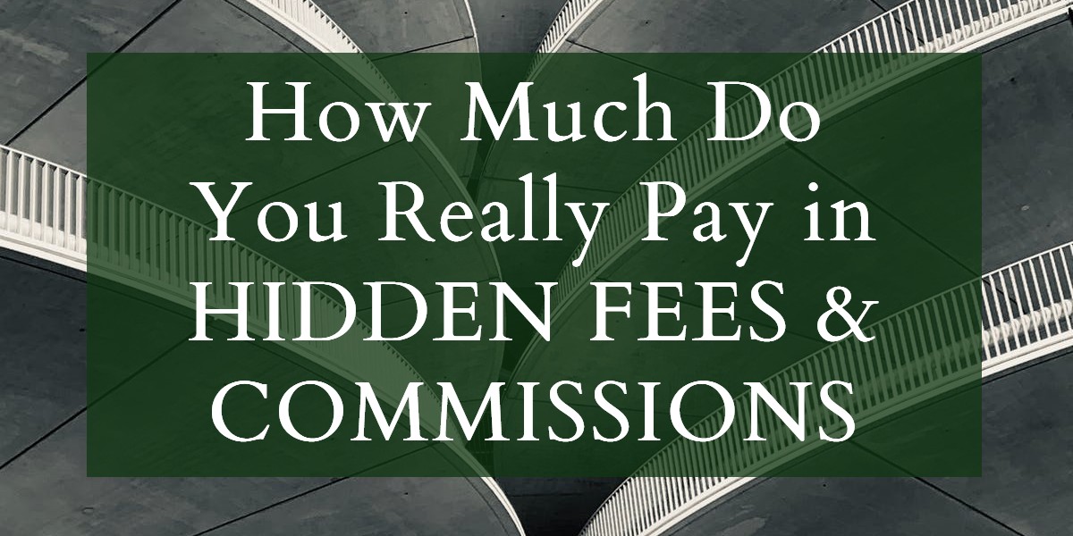 How Much Do You Really Pay In Hidden Fees and Commissions | Wrenne Financial Planning ...